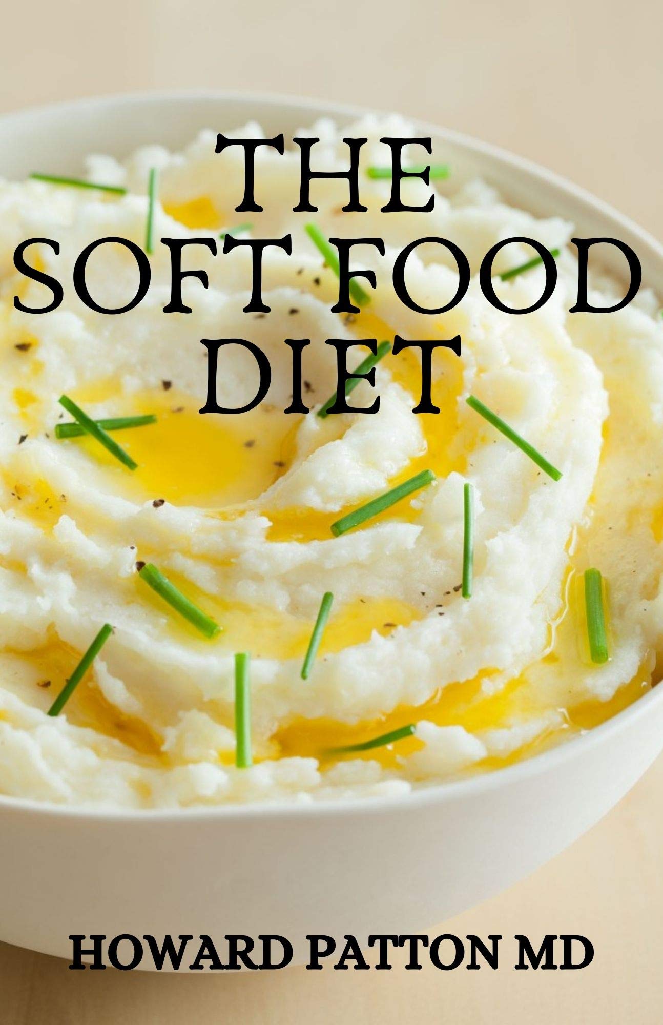 THE SOFT FOOD DIET : The Complete Guide To Delicious Soft Foods And ...