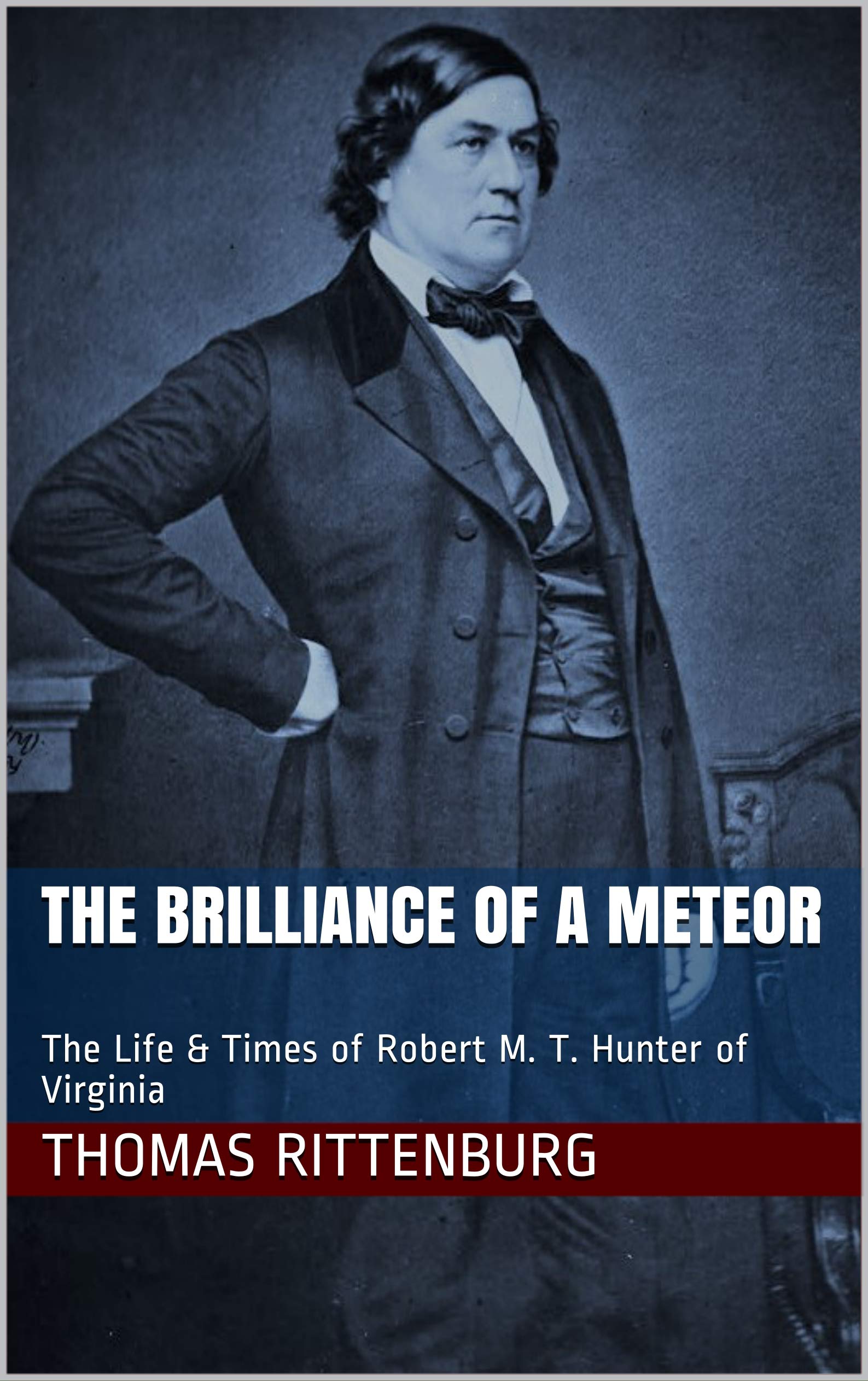 The Brilliance of a Meteor: The Life & Times of Robert M. T. Hunter of ...