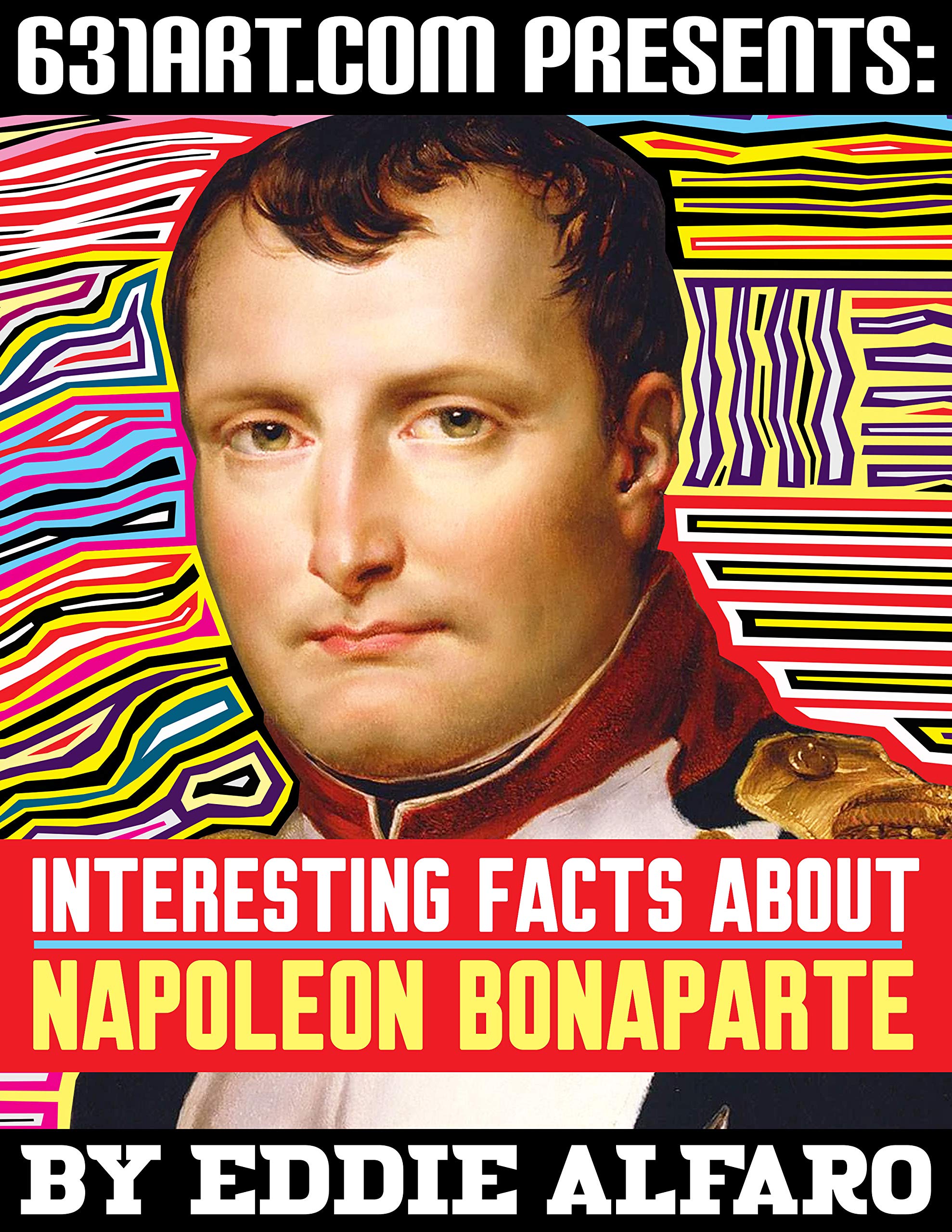 Interesting Facts About Napoleon Bonaparte by Eddie Alfaro | Goodreads