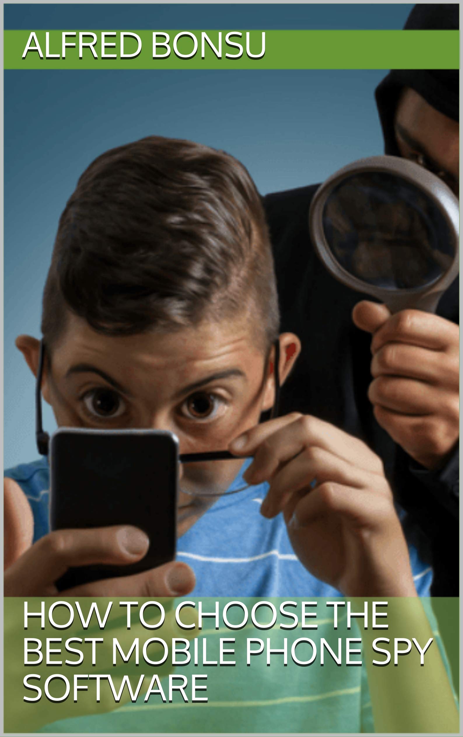 How to choose the best mobile phone spy software by Alfred Bonsu | Goodreads