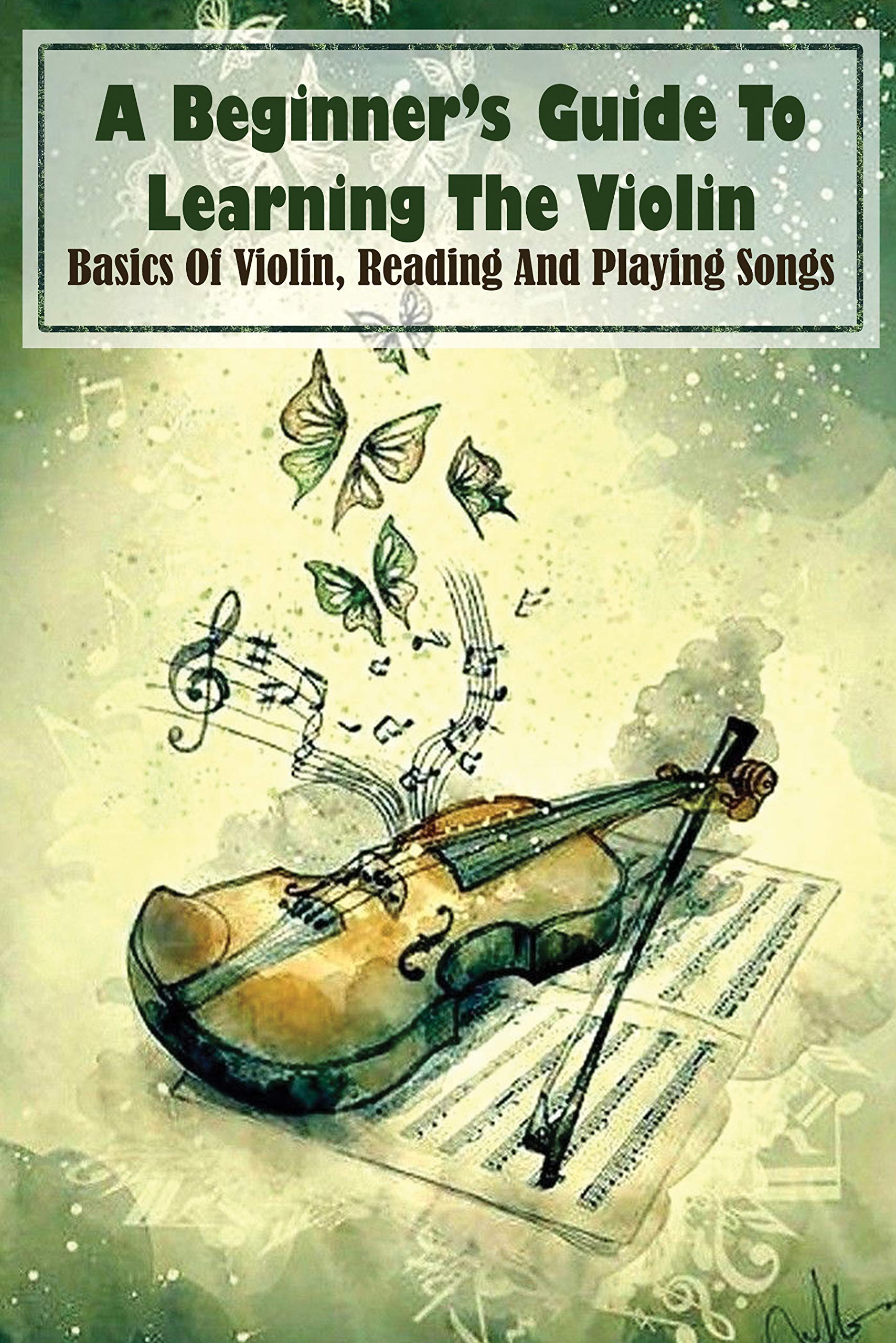 A Beginner’s Guide To Learning The Violin Basics Of Violin, Reading And ...