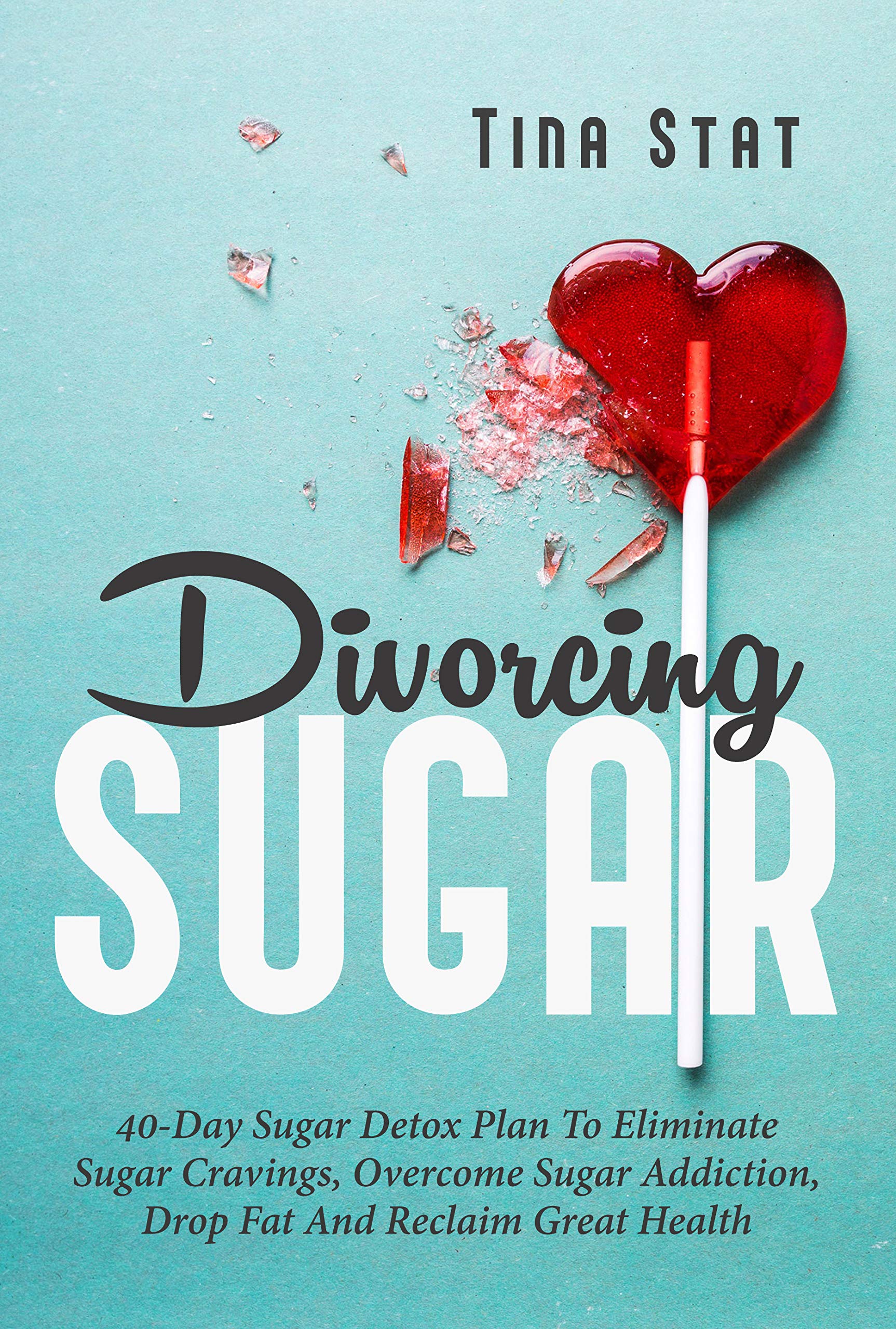 Divorcing Sugar: 40 Day Sugar Detox Plan To Eliminate Sugar Cravings ...