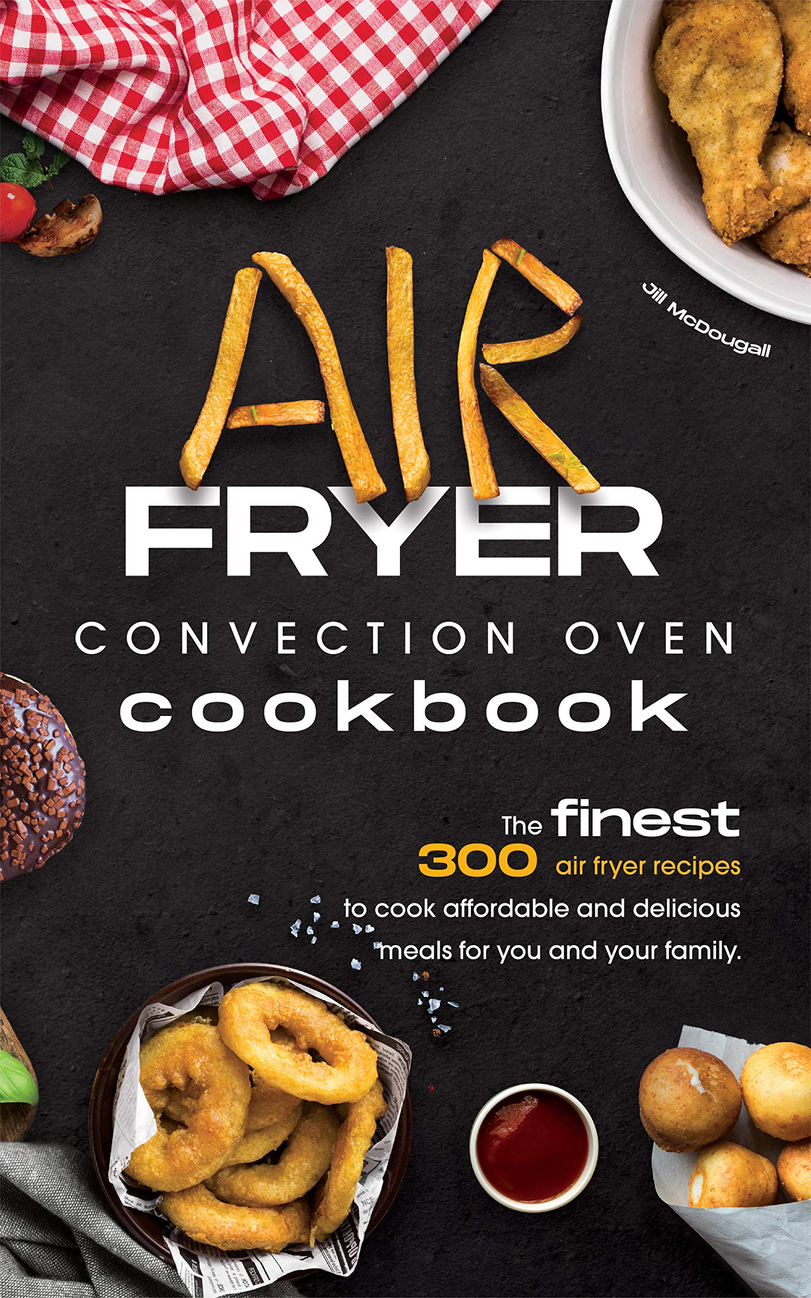 Air Fryer Convection Oven Cookbook: 300 Easy and Effortless Quality ...