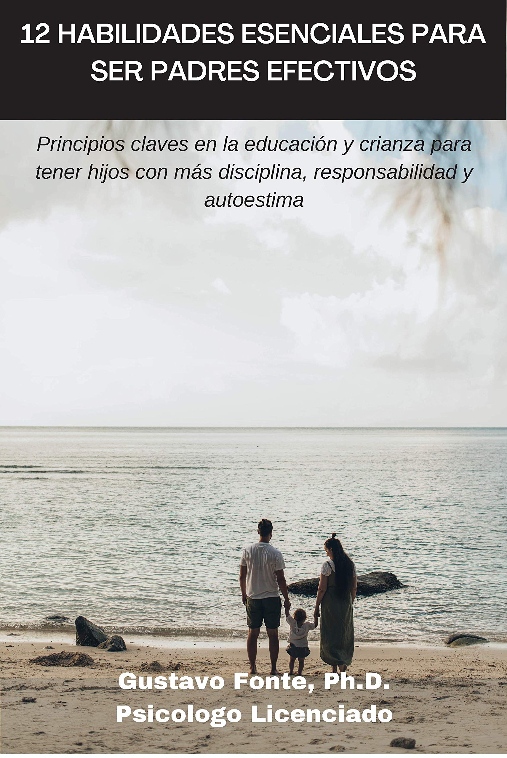 12 HABILIDADES ESENCIALES PARA SER PADRES EFECTIVOS (Edición en Español): Principios claves en ...