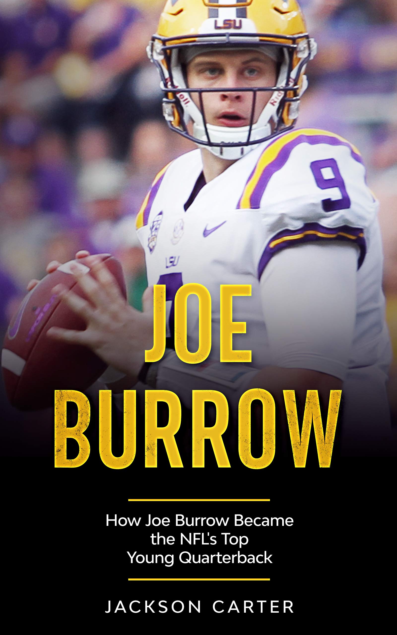 Joe Burrow: How Joe Burrow Became the NFL's Top Young Quarterback by ...