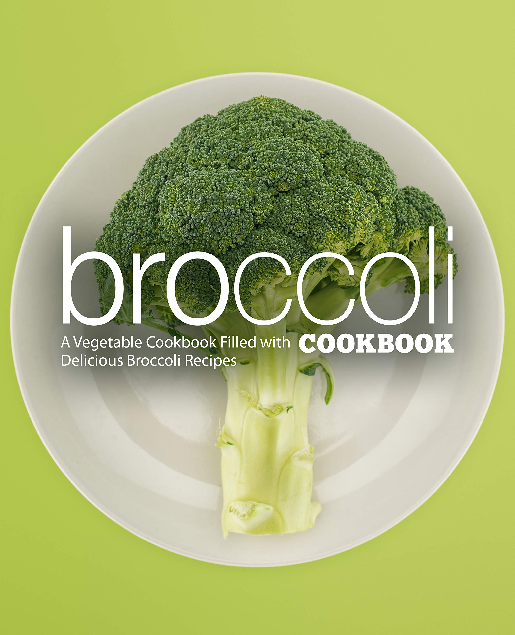 Broccoli Cookbook: A Vegetable Cookbook Filled with Delicious Broccoli Recipes by BookSumo Press ...