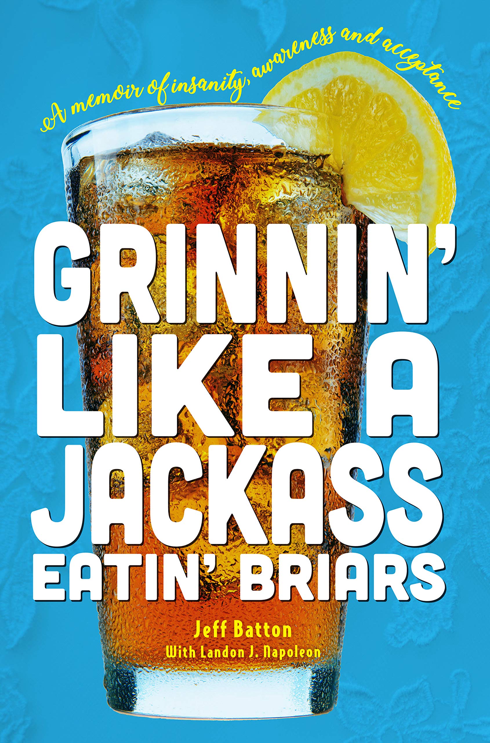 Grinnin' Like a Jackass Eatin' Briars: A memoir of insanity, awareness and acceptance by Jeff ...