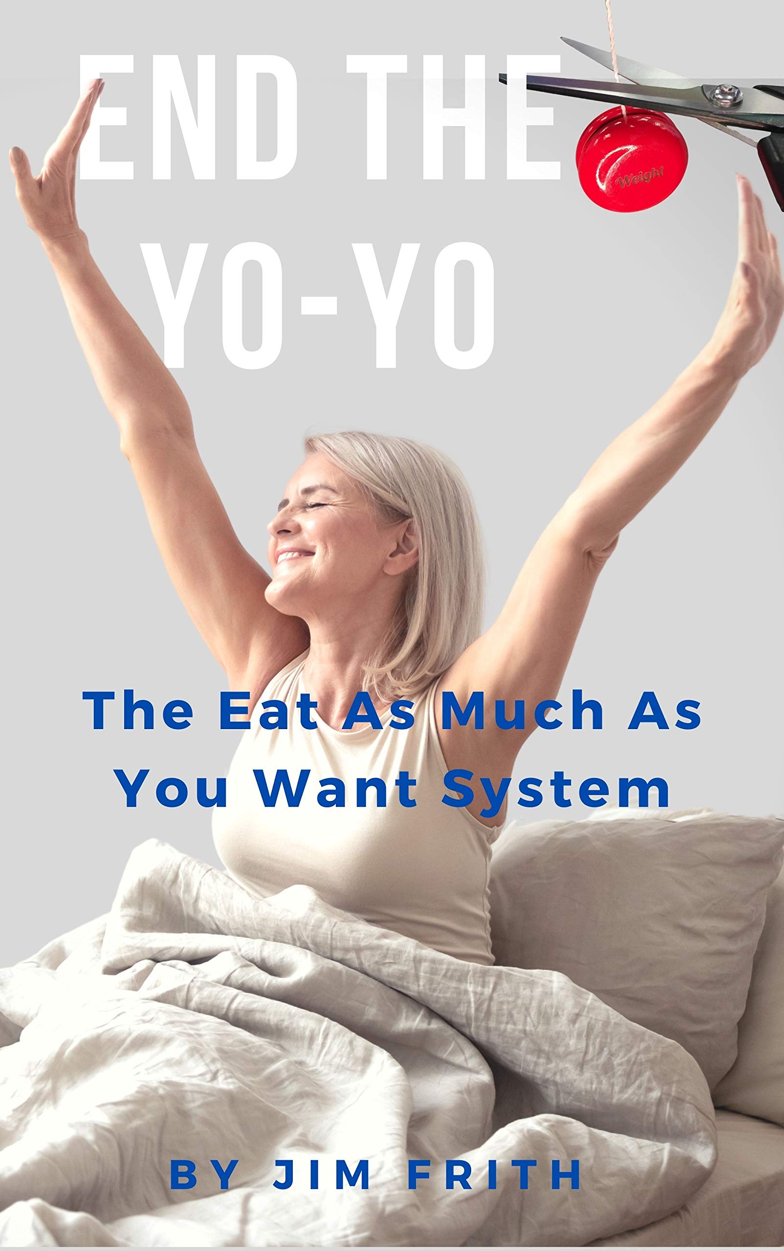 End the Yo-Yo: The Eat As Much As You Want System by Jim Frith | Goodreads