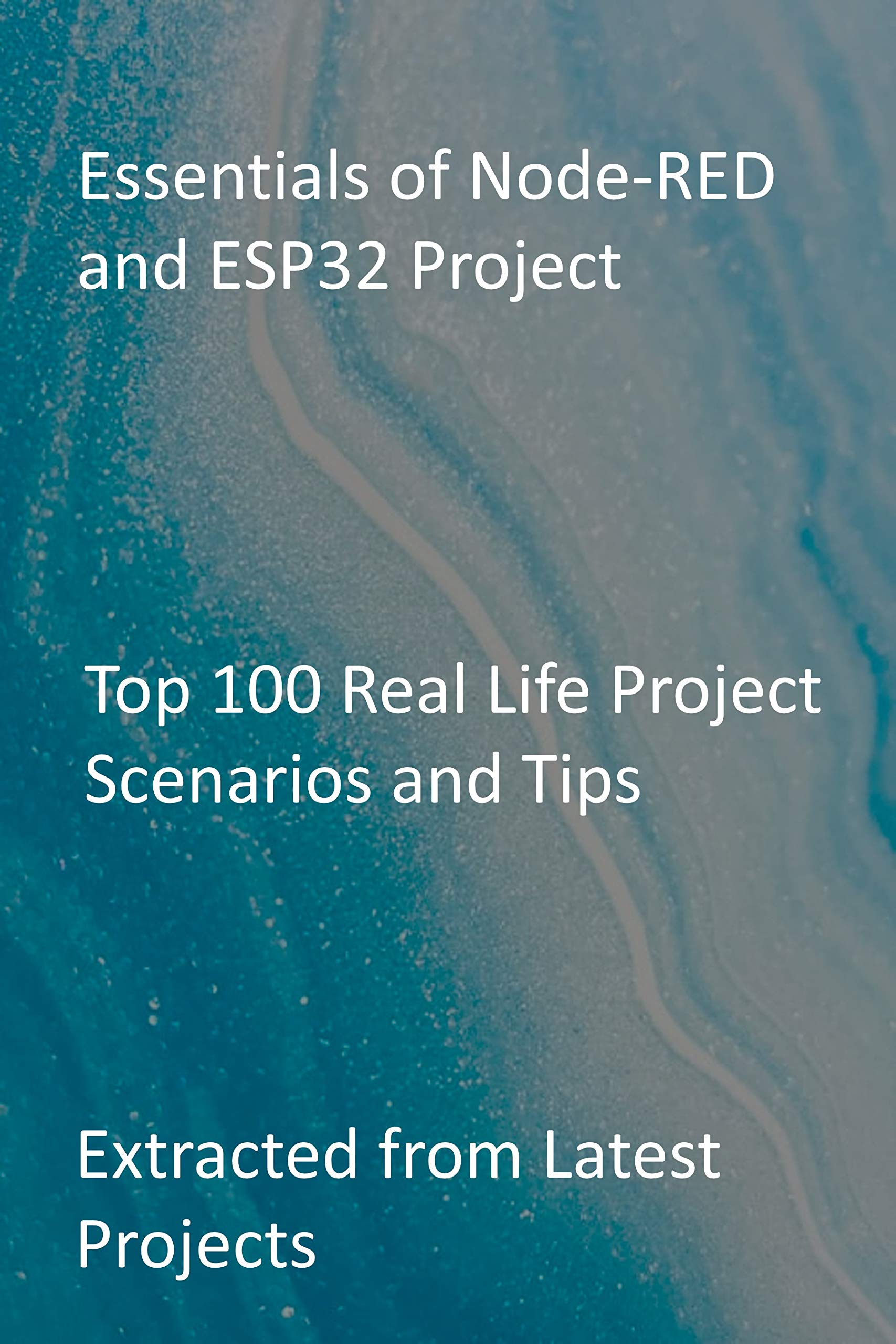 Essentials of Node-RED and ESP32 Project: Top 100 Real Life Project Scenarios and Tips ...
