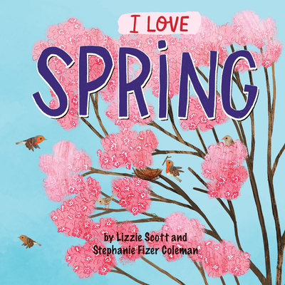 I Love Spring (I Love the Seasons) by Lizzie Scott | Goodreads