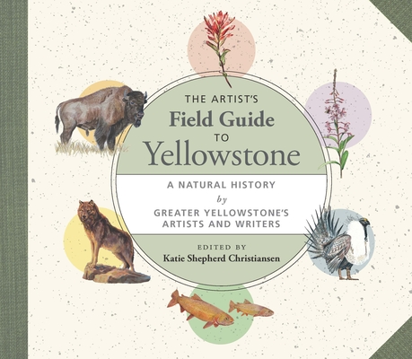 The Artist's Field Guide to Yellowstone: A Natural History by Greater ...