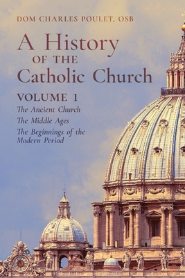 A History of the Catholic Church: Vol. 1: The Ancient Church The Middle ...
