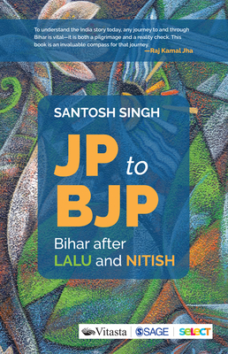 JP to BJP: Bihar after Lalu and Nitish by Santosh Singh | Goodreads