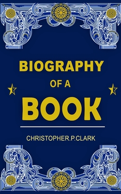 Biography of a Book by Christopher Paul Clark | Goodreads