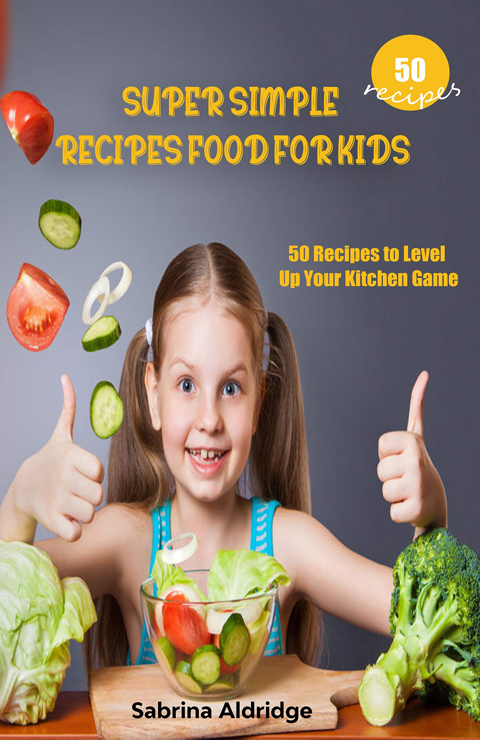 Easy Recipes For Kids 50 Super Simple And Quick Recipe Book By