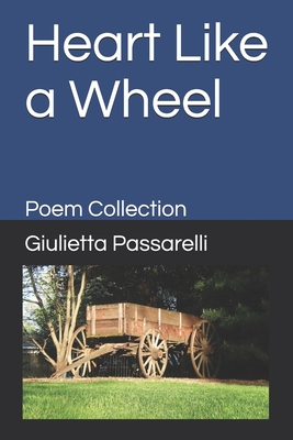 Heart Like a Wheel: Poem Collection by Giulietta Passarelli | Goodreads