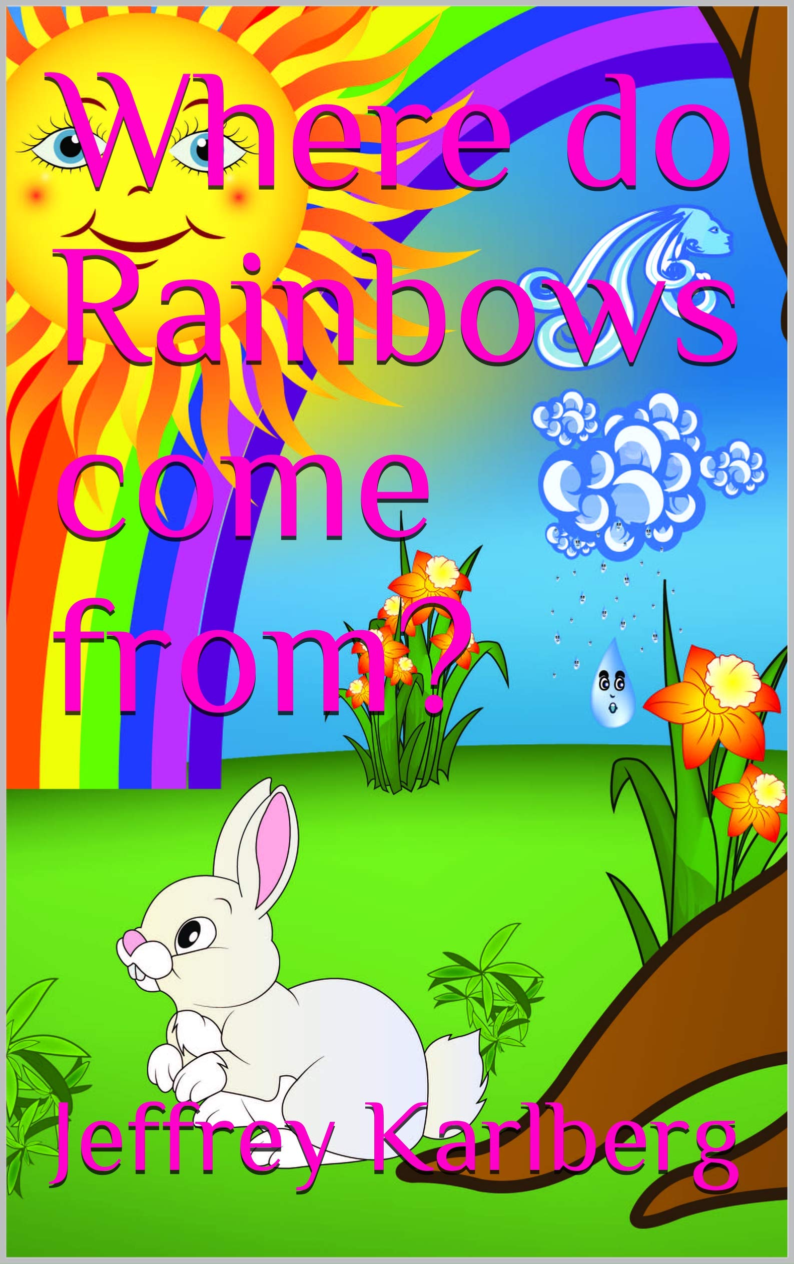 Where do Rainbows come from? by Jeffrey Karlberg | Goodreads