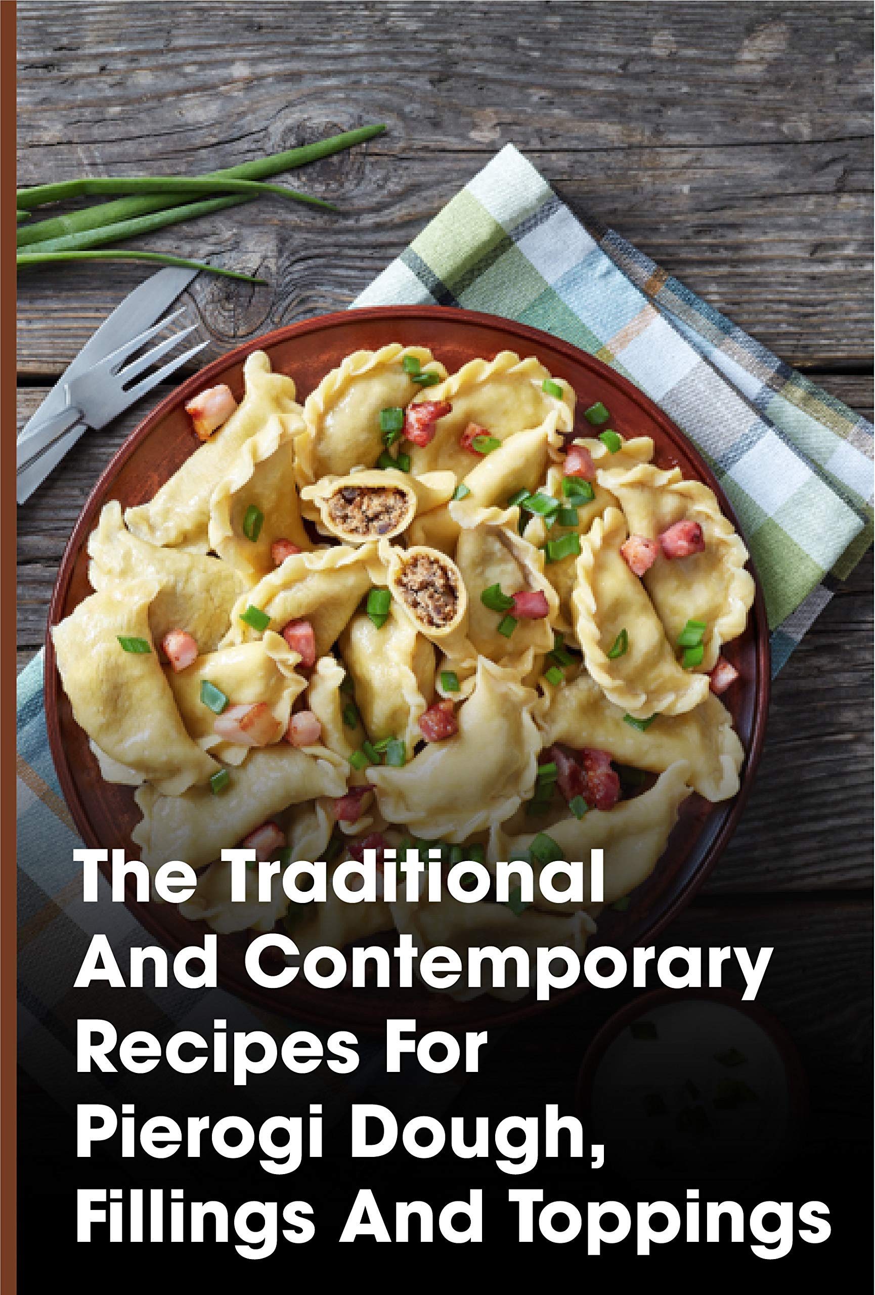 The Traditional And Contemporary Recipes For Pierogi Dough, Fillings ...