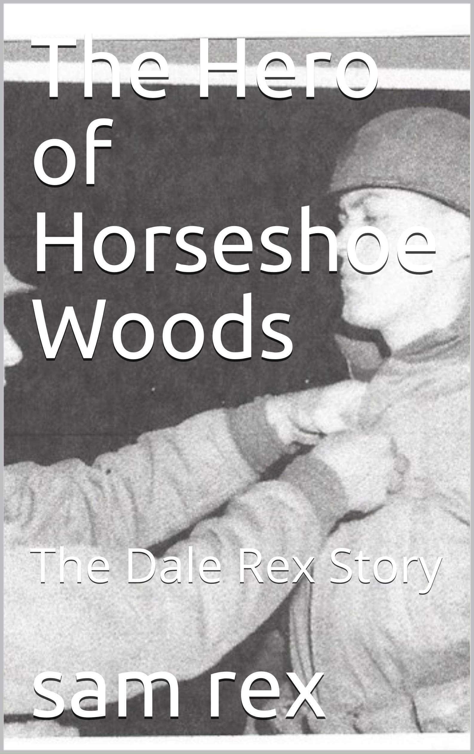 The Hero of Horseshoe Woods : The Dale Rex Story by Sam Rex | Goodreads