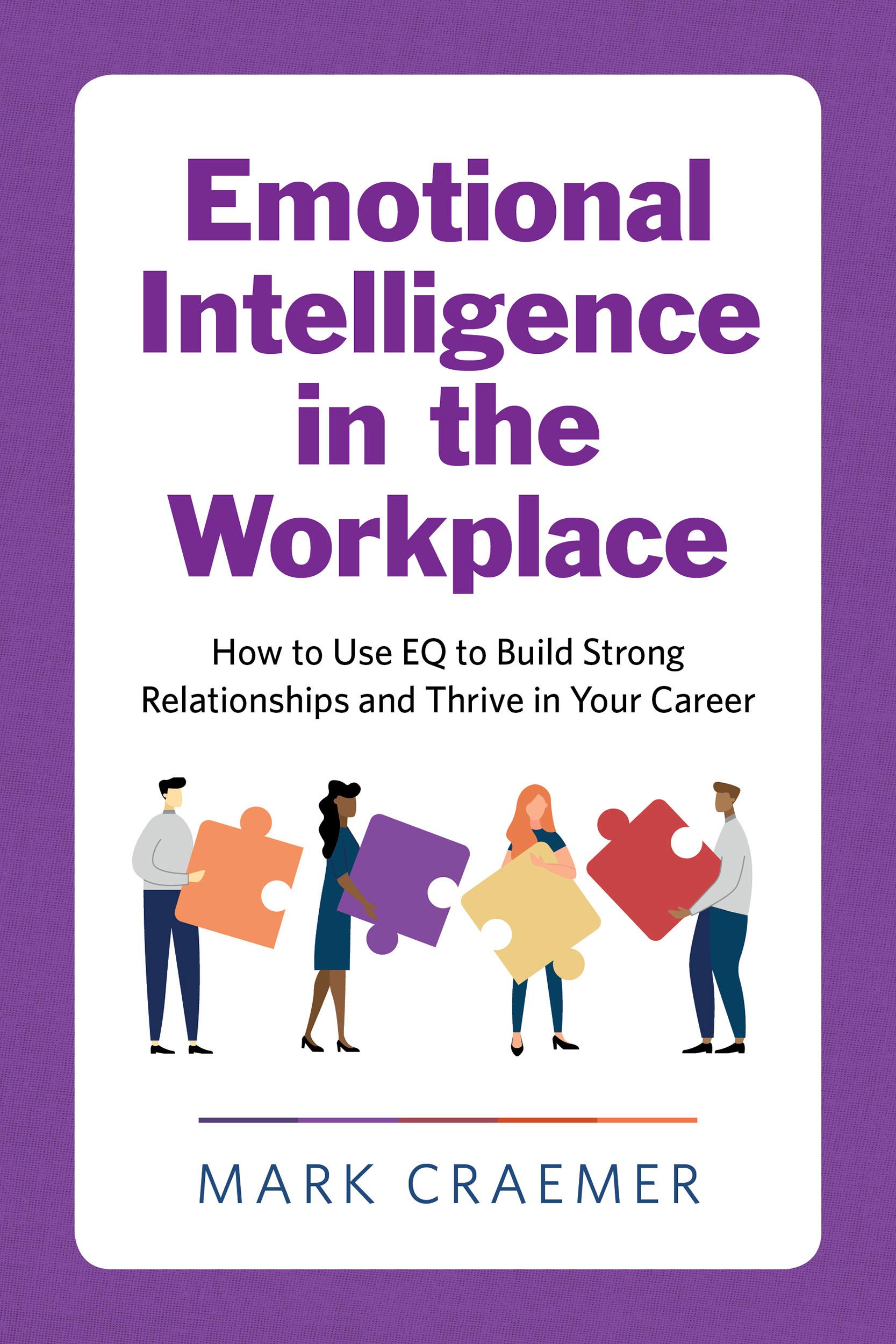 Emotional Intelligence in the Workplace: How to Use EQ to Build Strong ...
