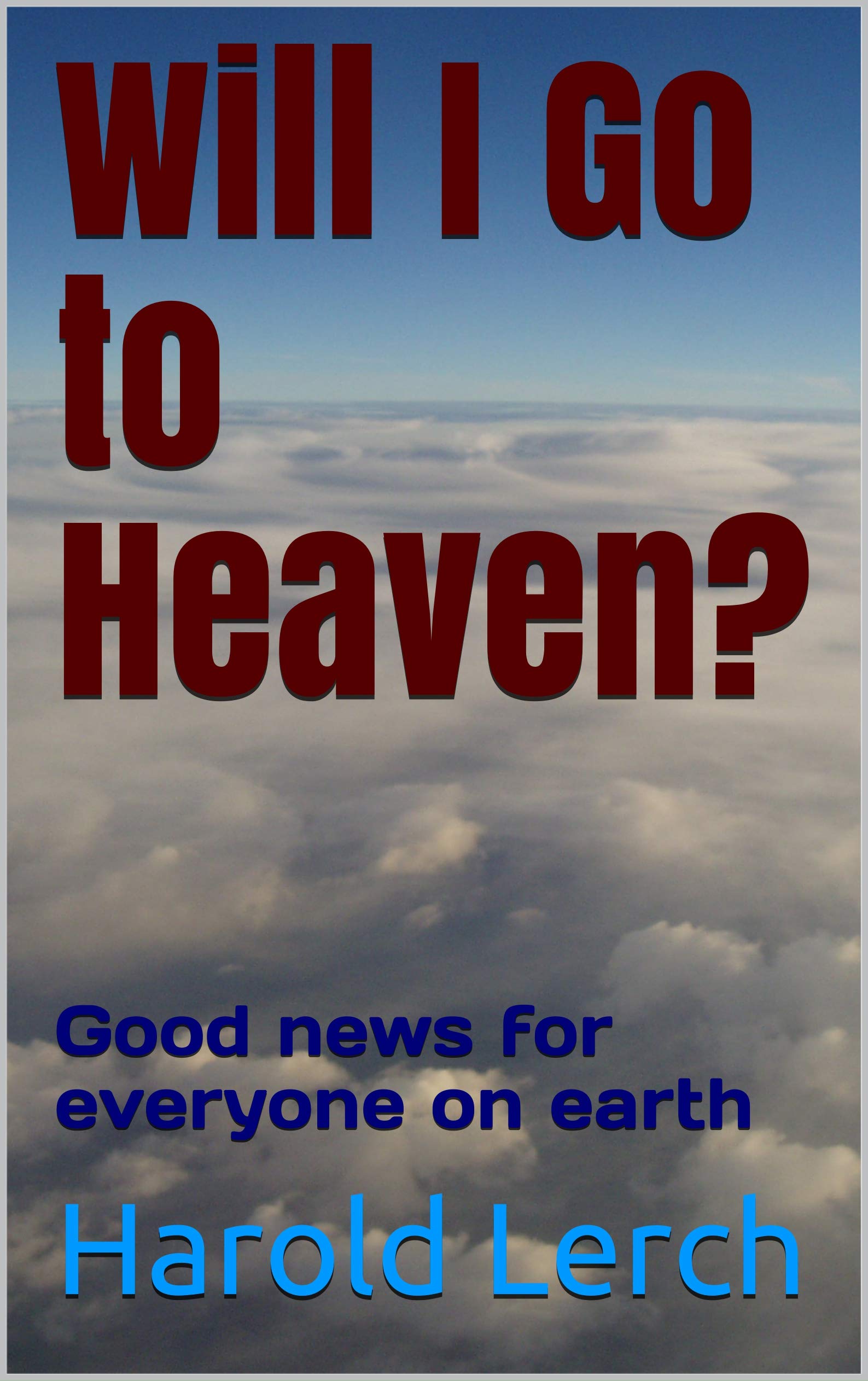 Will I Go to Heaven?: Good news for everyone on earth by Harold Lerch ...