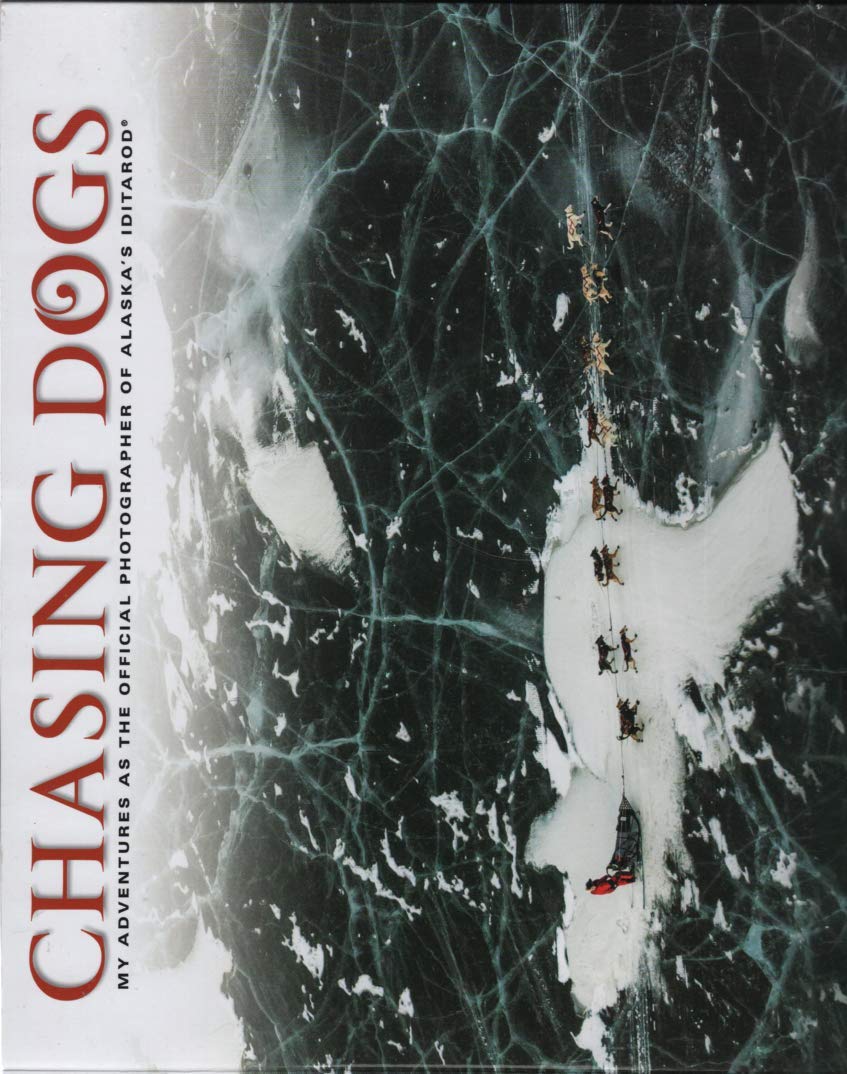 Chasing Dogs: My Adventures as the Official Photographer of Alaska's Iditarod by Jeff Schultz ...