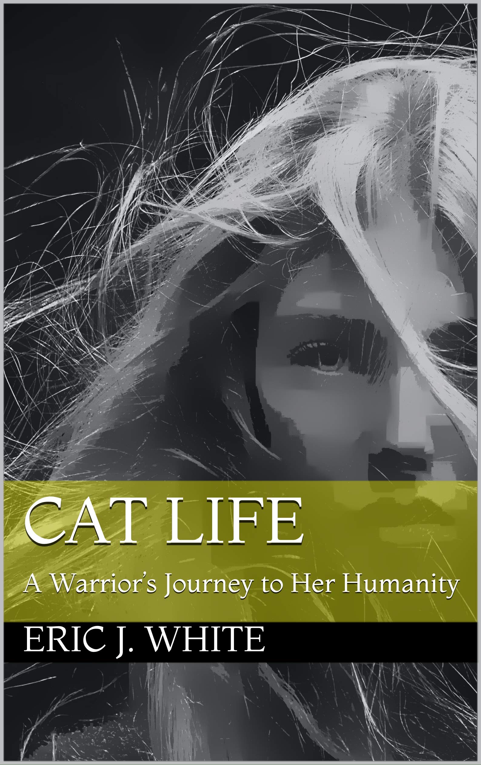 Cat Life: A Warrior’s Journey to Her Humanity by Eric J. White | Goodreads