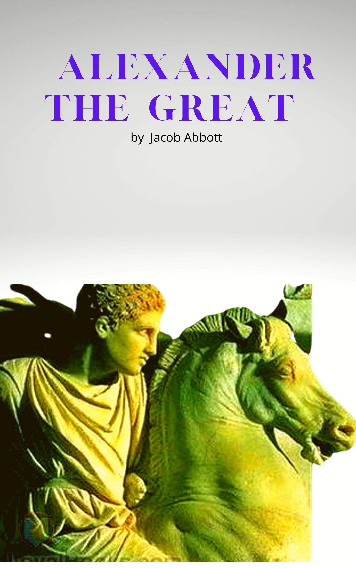 Alexander the Great: Makers of History (illustrated) by Jacob Abbott ...