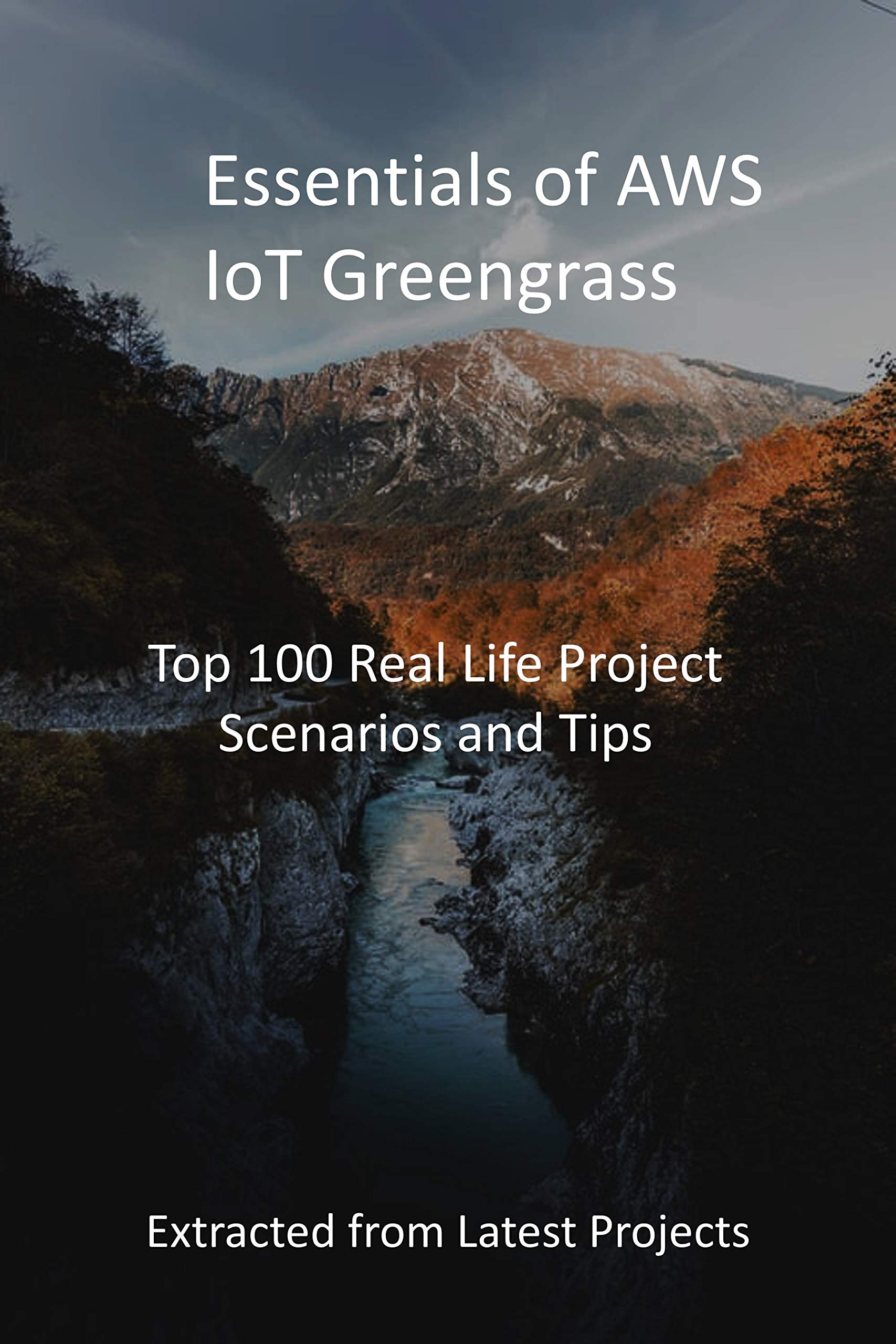 Essentials of AWS IoT Greengrass: Top 100 Real Life Project Scenarios ...