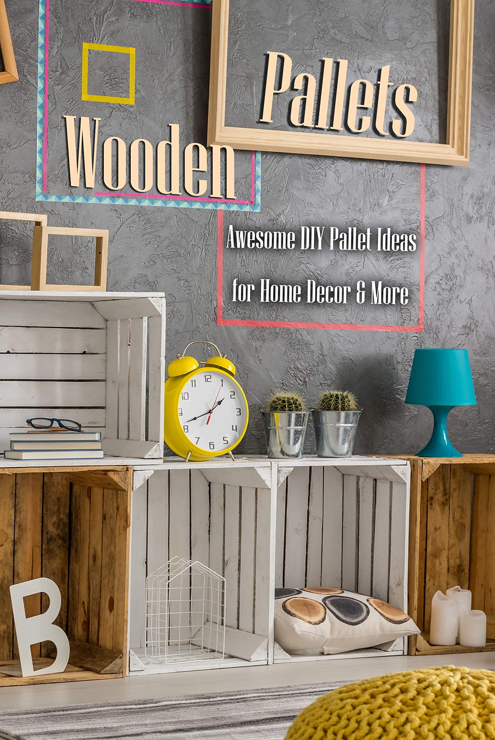 Wooden Pallets: Awesome DIY Pallet Ideas for Home Decor & More: Home ...