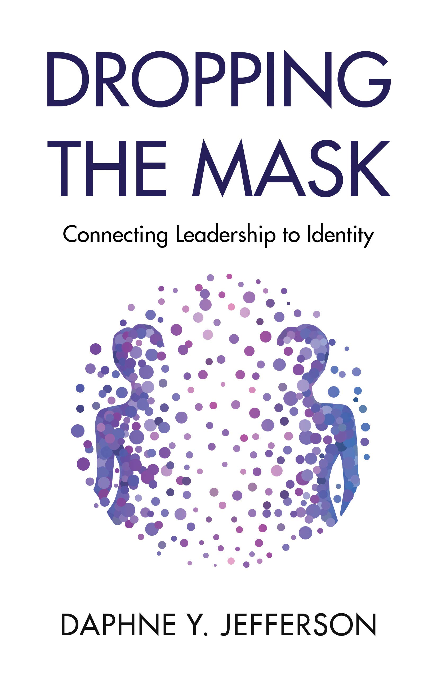 Dropping the Mask: Connecting Leadership to Identity by Daphne Y ...