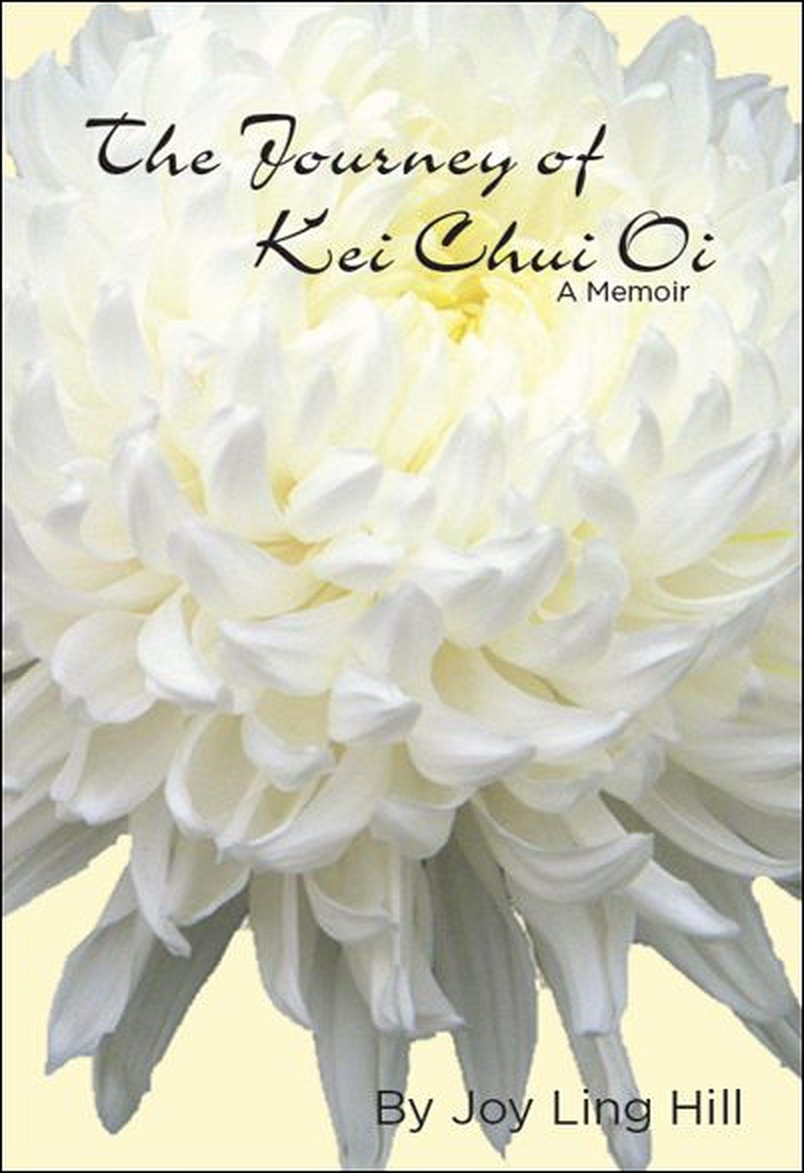 The Journey of Kei Chui Oi: A Memoir by Joy Ling Hill | Goodreads