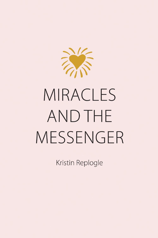 Miracles and the Messenger by Kristin Replogle | Goodreads