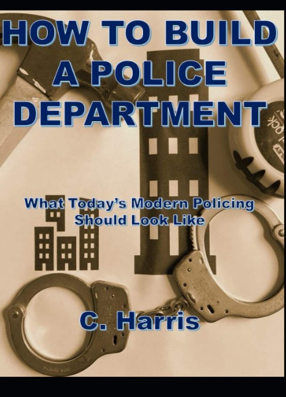 How to Build a Police Department: What today's modern policing should ...