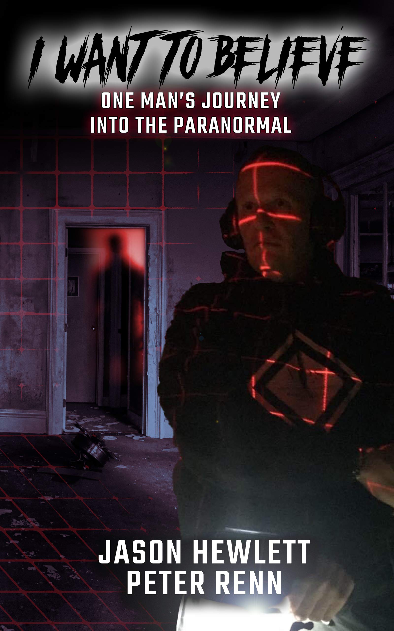 I Want To Believe: One Man's Journey Into The Paranormal by Jason Hewlett | Goodreads