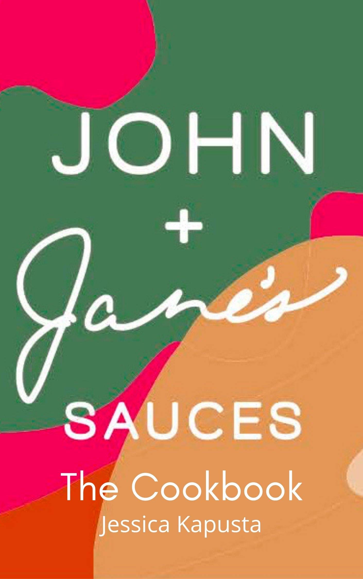 JOHN + Jane's Sauces The Cookbook by Jessica Kapusta | Goodreads