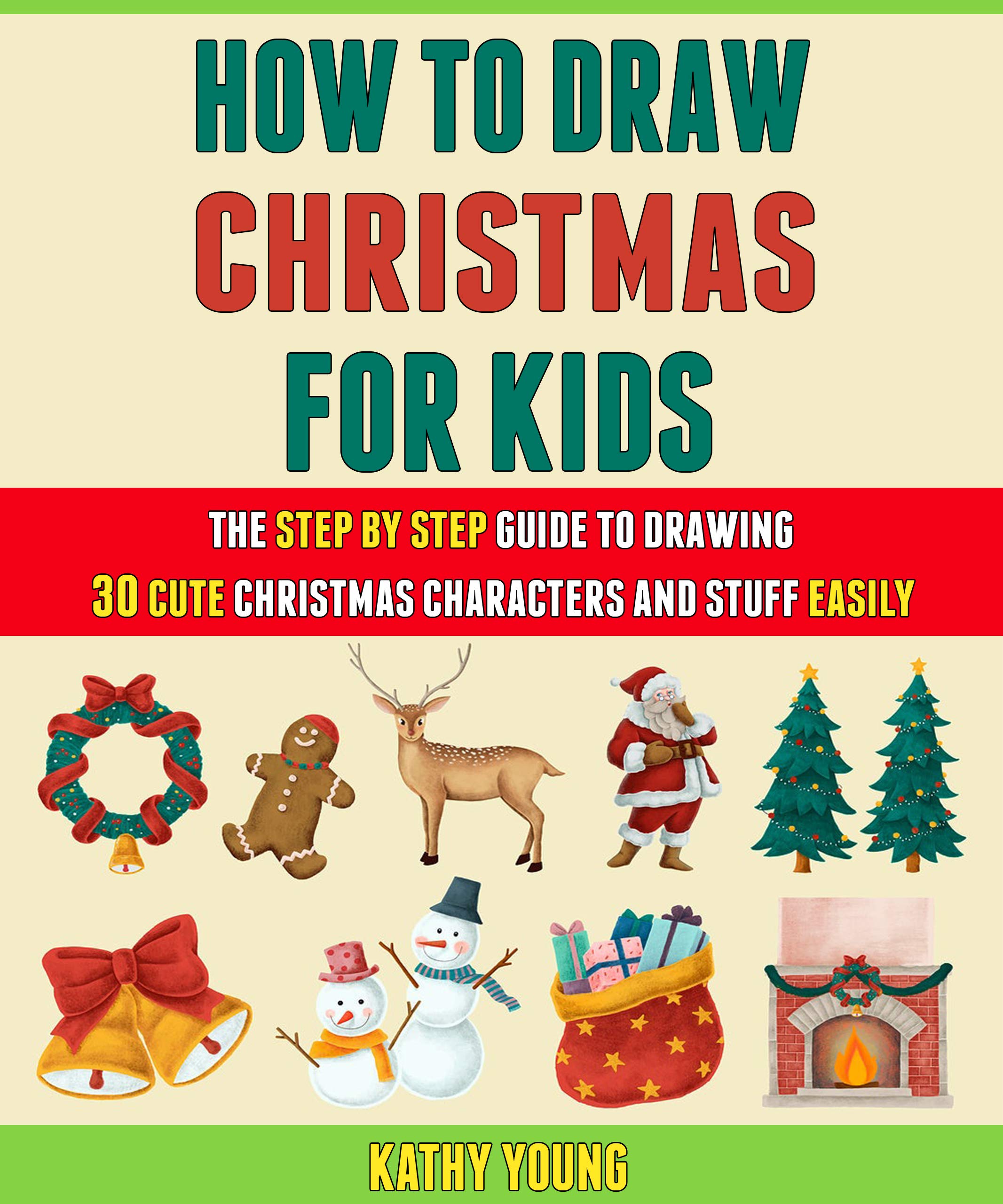 How To Draw Christmas For Kids: The Step By Step Guide To Drawing 30 ...