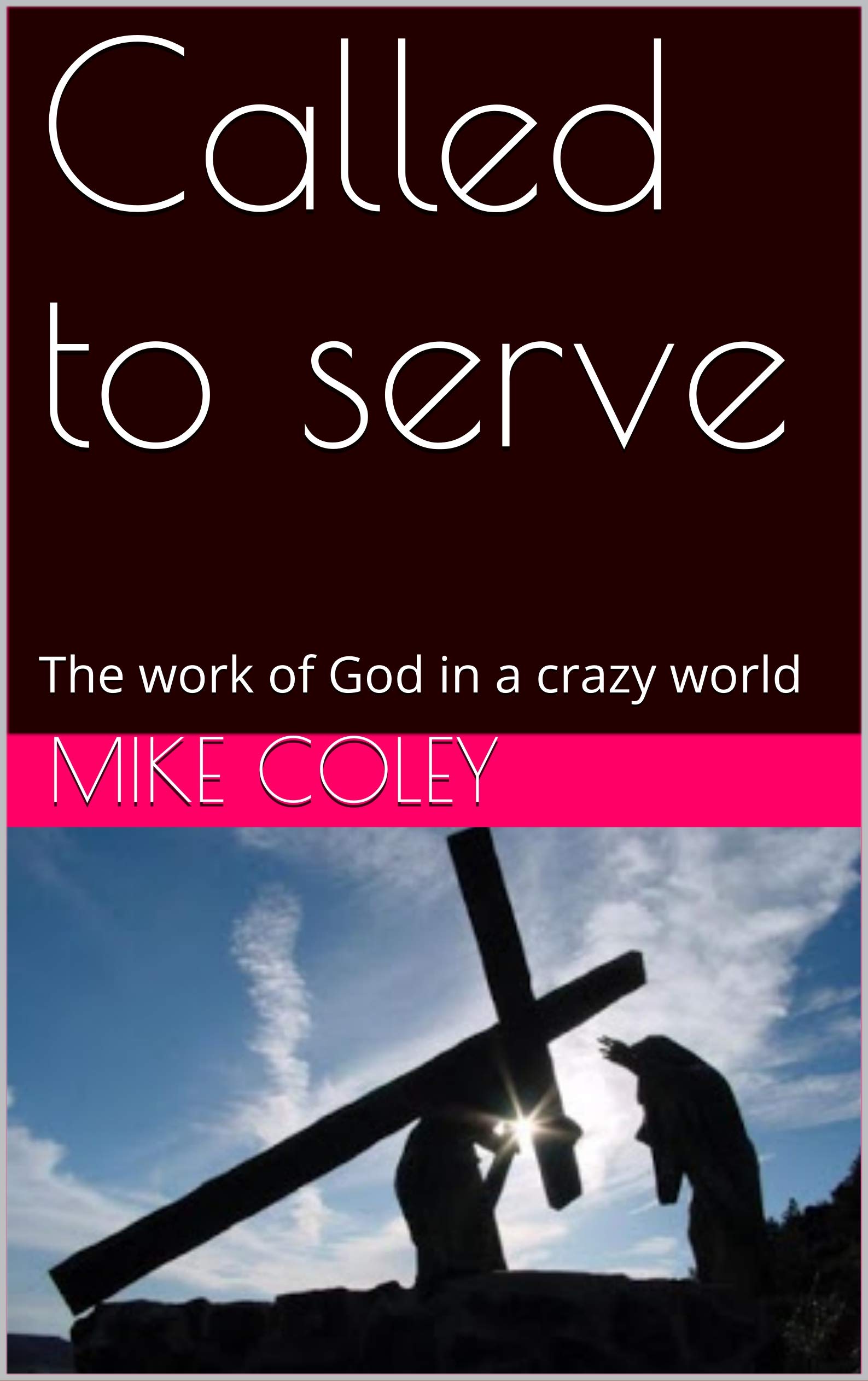 Called to serve: The work of God in a crazy world by Mike Coley | Goodreads