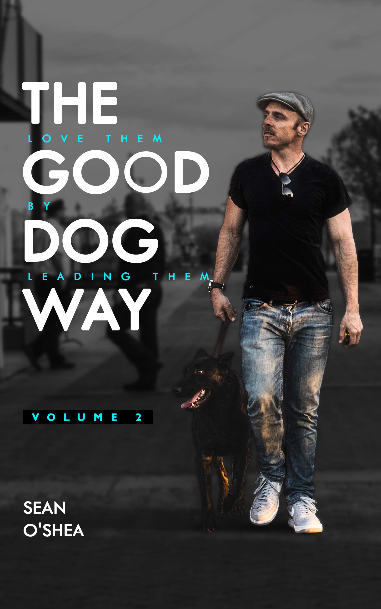 The Good Dog Way: Love Them By Leading Them Vol. 2 by Sean O'Shea | Goodreads