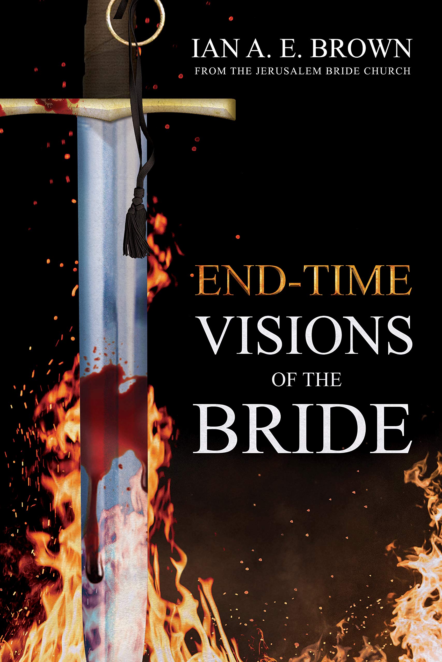 End Time Visions Of the Bride. by Ian A.E. Brown | Goodreads