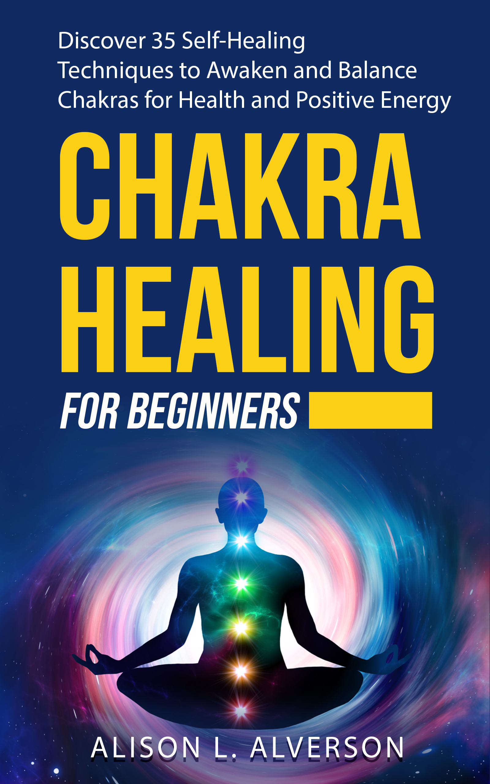 CHAKRA HEALING FOR BEGINNERS: Discover 35 Self-Healing Techniques to Awaken and Balance Chakras ...