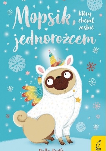 Mopsik, który chciał zostać jednorożcem by Bella Swift | Goodreads