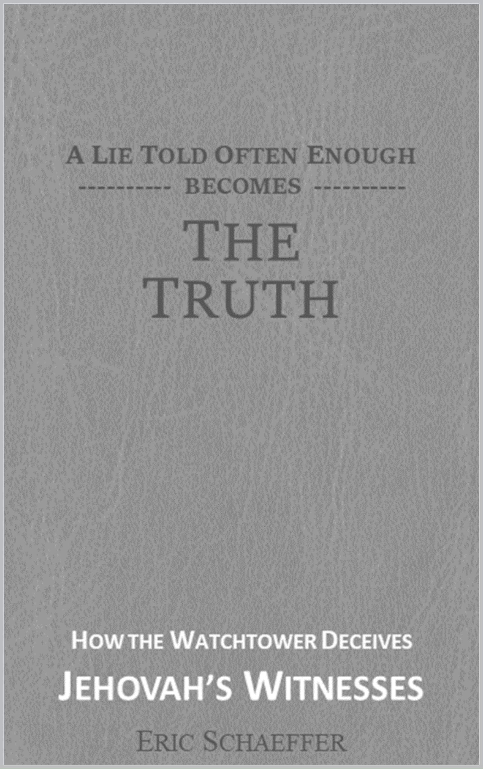 A Lie Told Often Enough Becomes The Truth: Exposing How the Watchtower ...