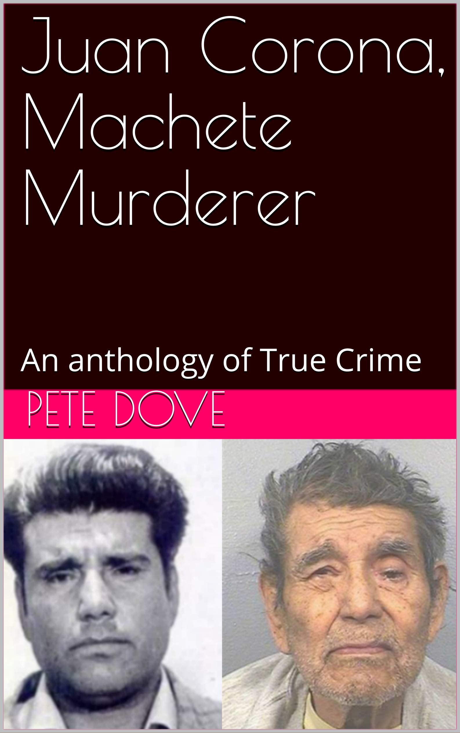Juan Corona, Machete Murderer: An anthology of True Crime by Pete Dove ...