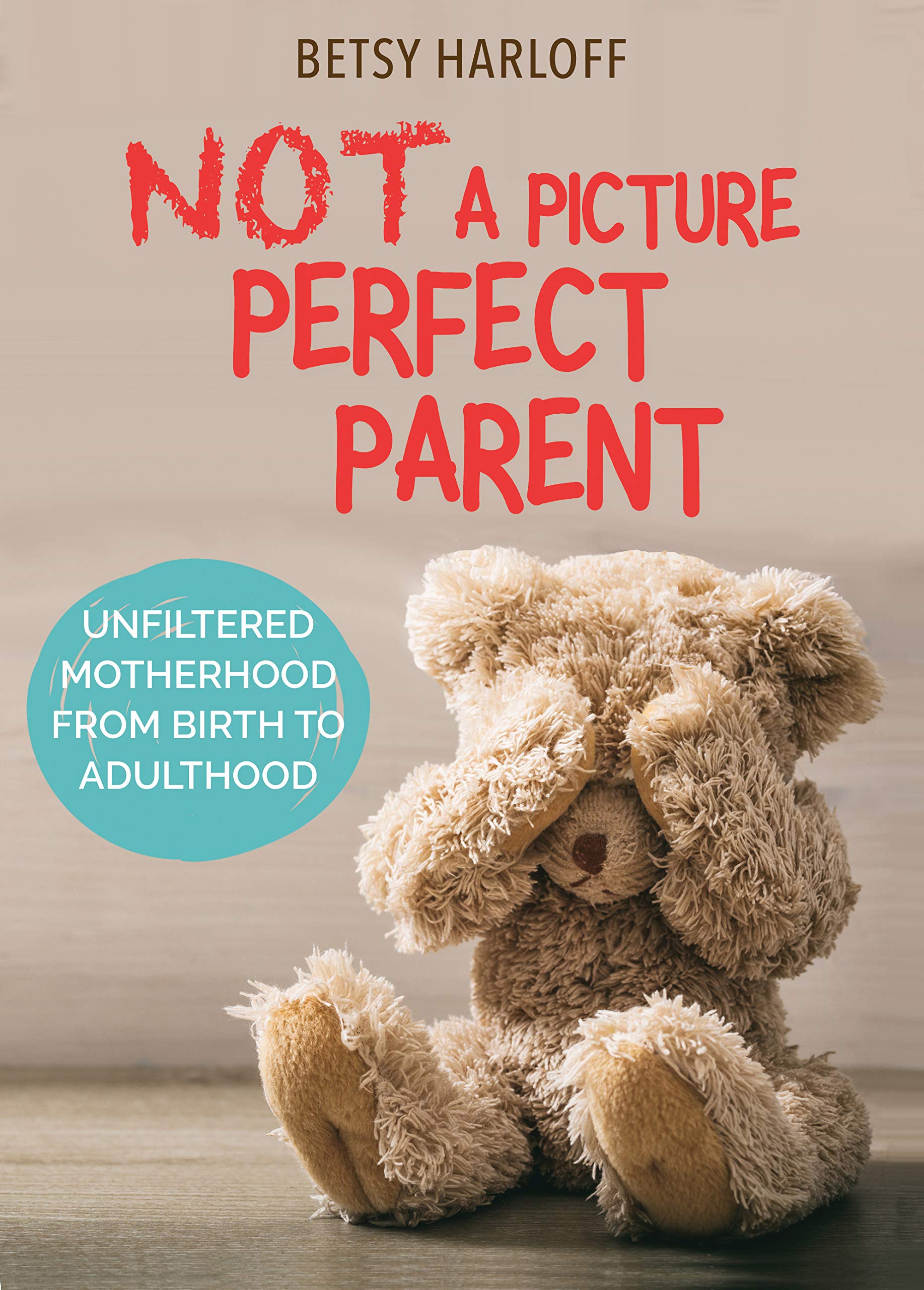 Not a Picture Perfect Parent: Unfiltered Motherhood from Birth to ...