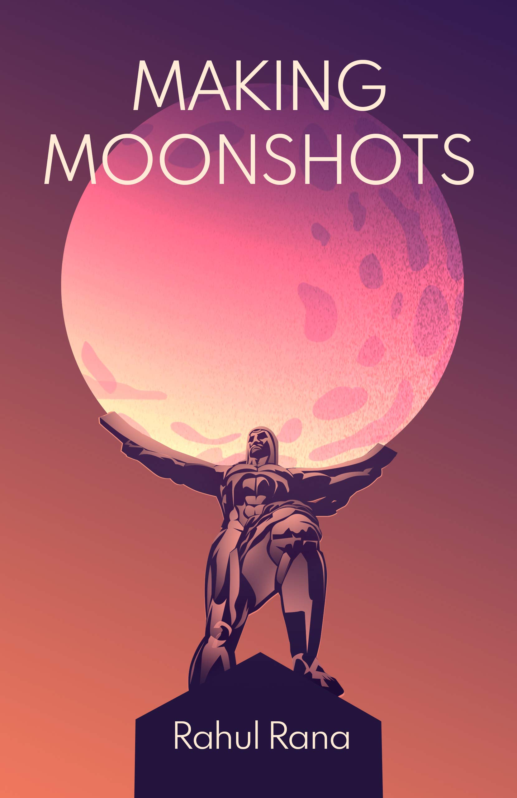 Making Moonshots by Rahul Rana | Goodreads