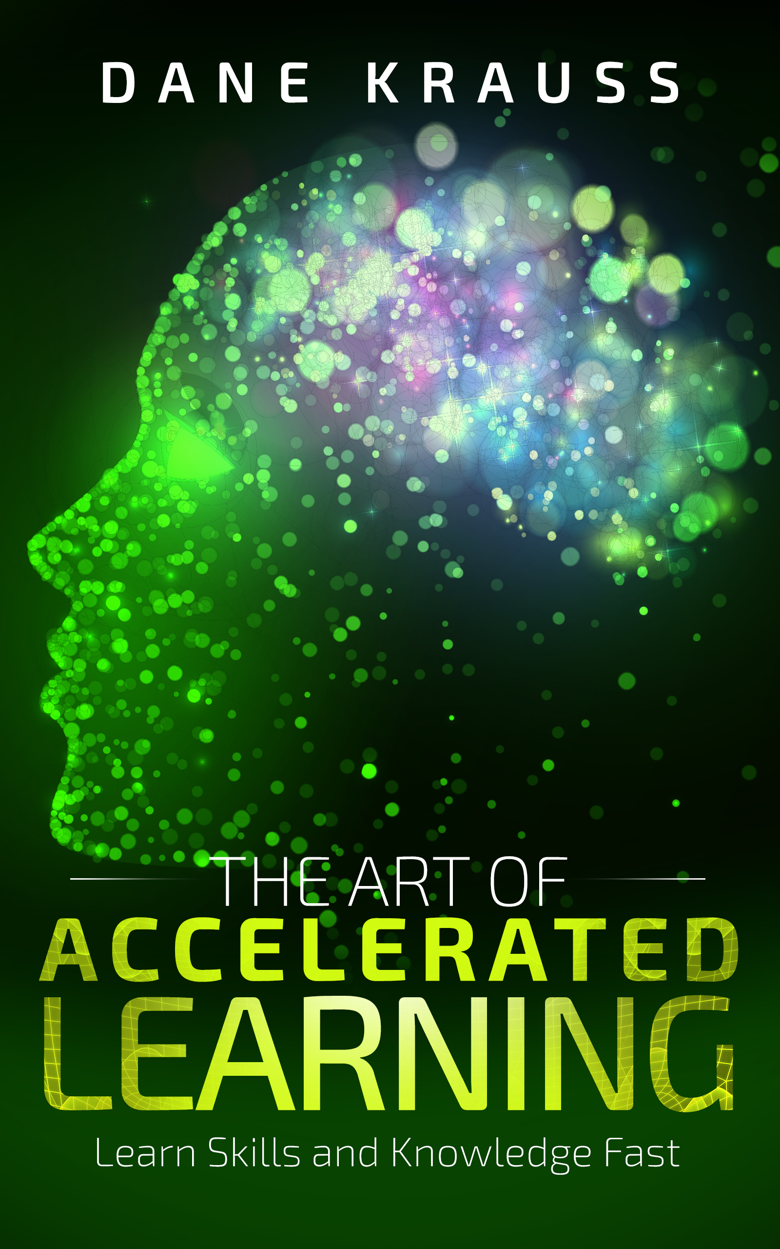 The Art of Accelerated Learning: Learn Skills and Knowledge Fast by Dane Krauss | Goodreads