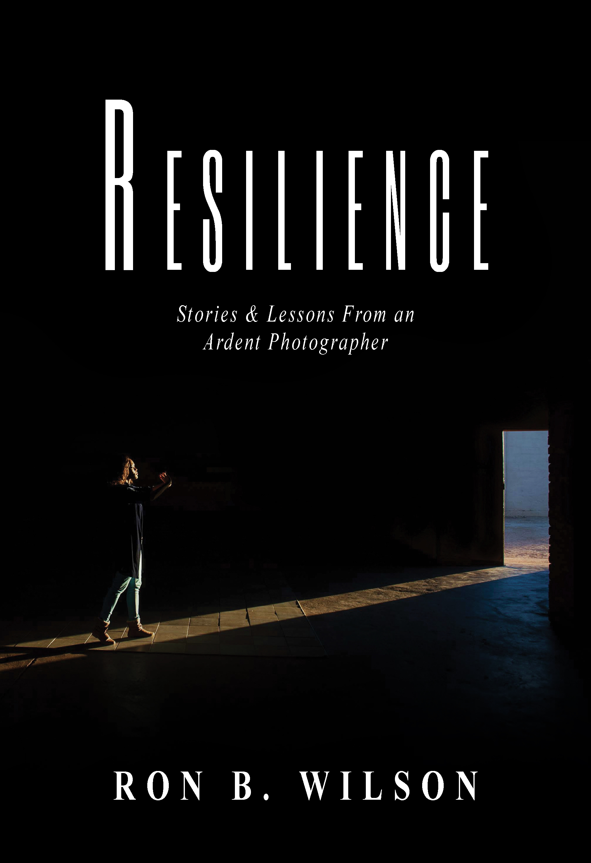Resilience Stories and Lessons from an Ardent Photographer by Ron B ...