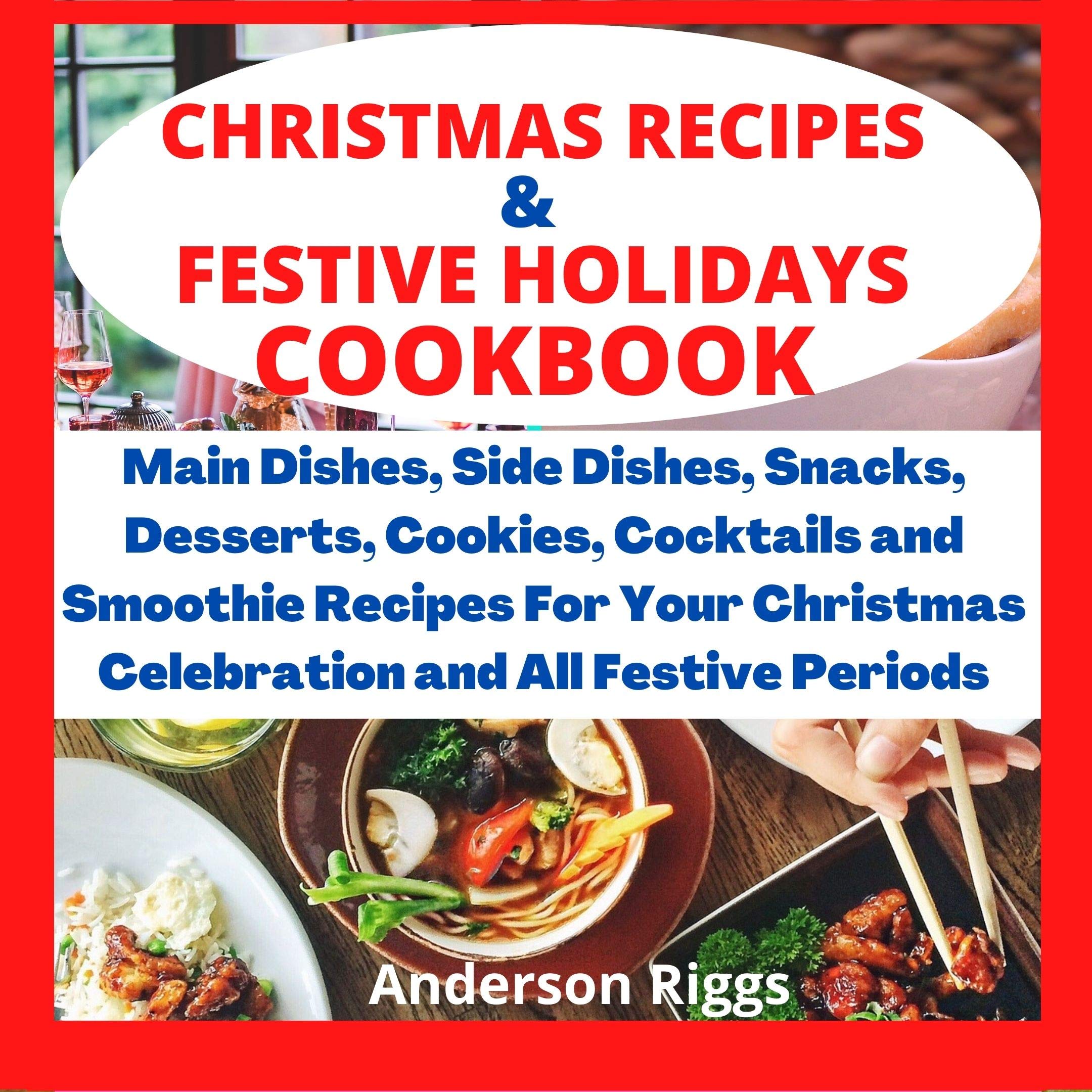 CHRISTMAS RECIPES & FESTIVE HOLIDAYS COOKBOOK: Main dishes, side dishes ...