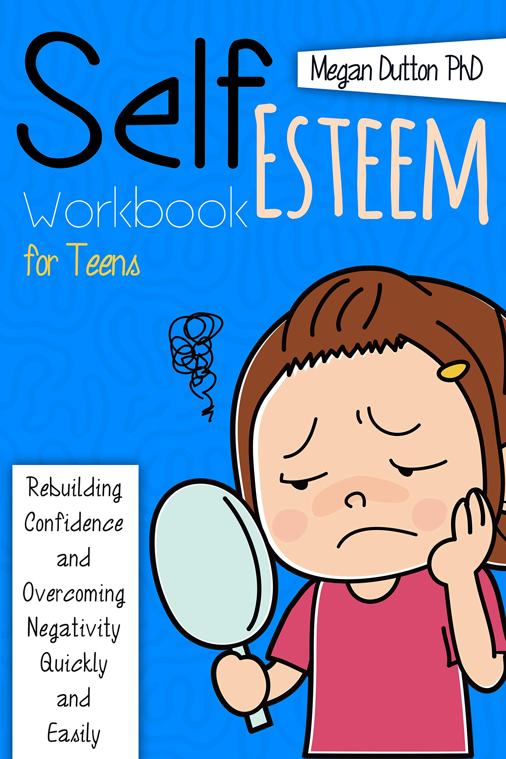 SELF-ESTEEM WORKBOOK FOR TEENS: Rebuilding Confidence and Overcoming Negativity, Quickly and ...